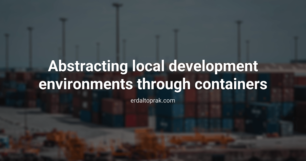 Erdal Toprak | Abstracting local development environments through containers