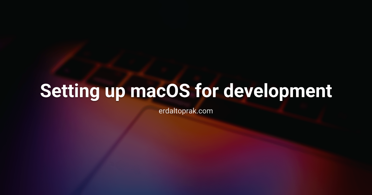 Erdal Toprak | Setting up macOS for development