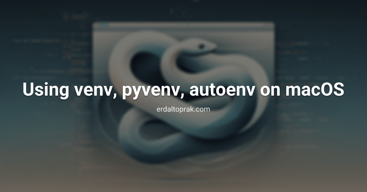 Erdal Toprak | Using venv, pyvenv, autoenv on macOS